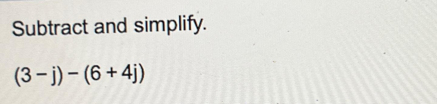 Solved Subtract and simplify.(3-j)-(6+4j) | Chegg.com