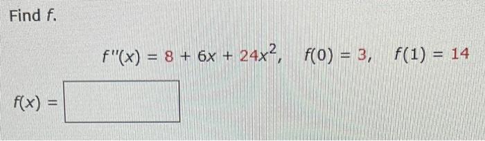 Solved Find f. f′′(x)=8+6x+24x2,f(0)=3,f(1)=14 f(x)= | Chegg.com | Chegg.com