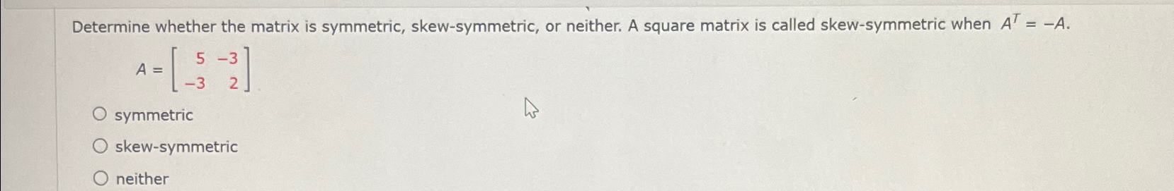 Solved Determine whether the matrix is symmetric, | Chegg.com