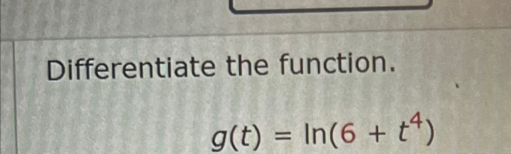 Solved Differentiate the function.g(t)=ln(6+t4) | Chegg.com