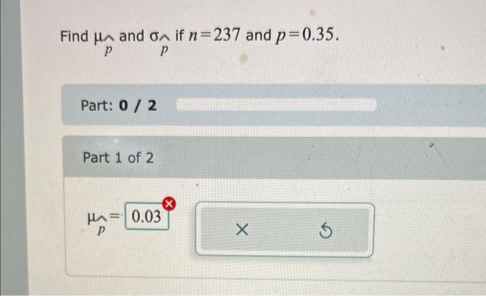 Solved Find μp^ and p if n=237 and p=0.35. Part: 0 / 2 Part | Chegg.com