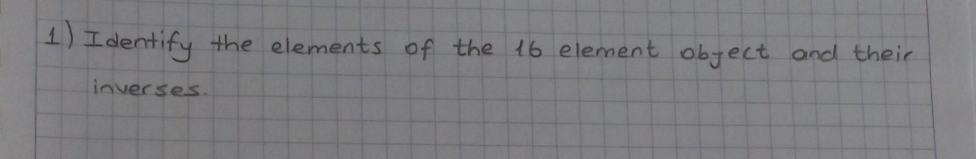 Solved 1) Identify the elements of the 16 element object and | Chegg.com