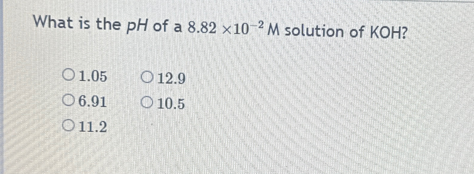 Solved What is the pH ﻿of a 8.82×10-2M ﻿solution of KOH | Chegg.com