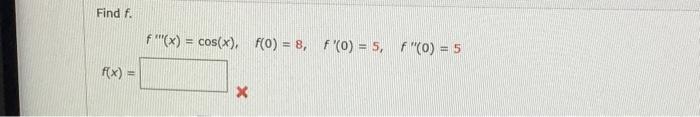 Solved Find f. f′′′(x)=cos(x),f(0)=8,f′(0)=5,f′′(0)=5f(x)= | Chegg.com
