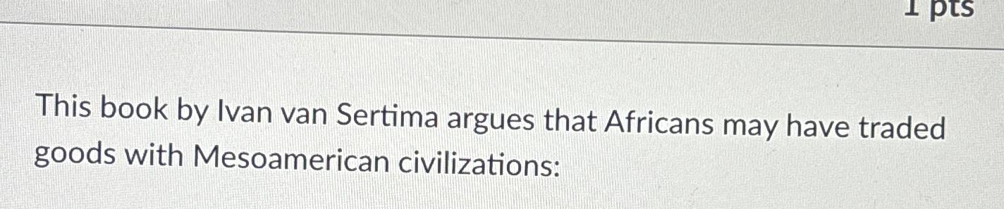 Solved This book by Ivan van Sertima argues that Africans | Chegg.com