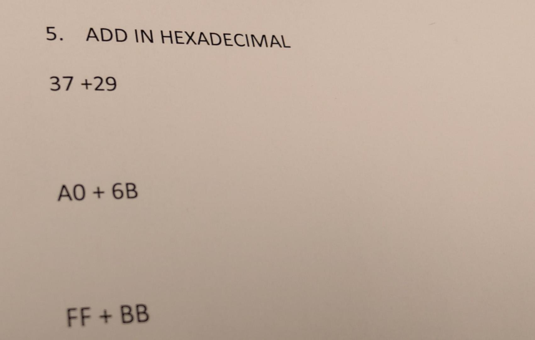 Solved 5. ADD IN HEXADECIMAL 37 +29 AO + 6B FF + BB | Chegg.com