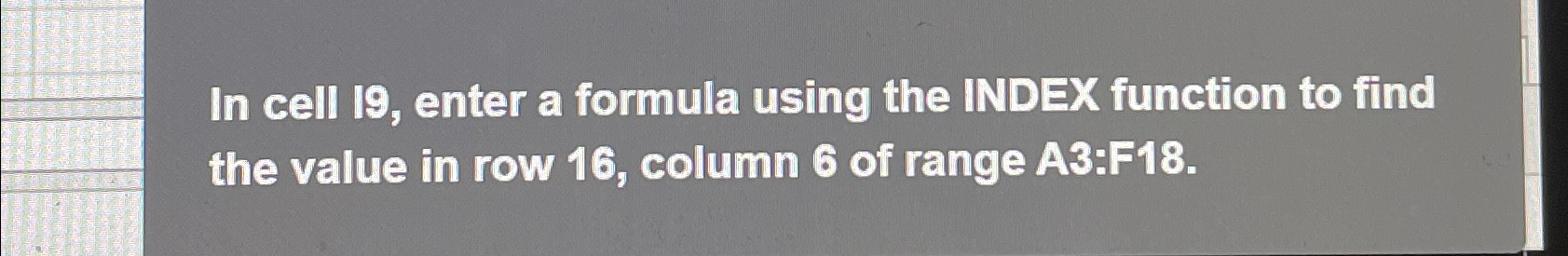 Solved In cell 19 , ﻿enter a formula using the INDEX | Chegg.com