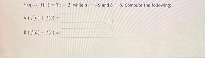 Solved Suppose f(x)=7x−2, while a=−9 and b=8. Compute the | Chegg.com