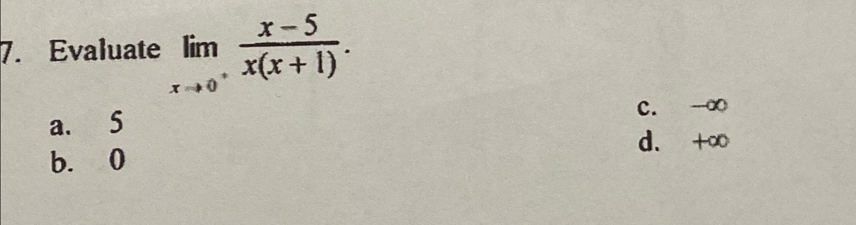 Solved Evaluate limx→0+x-5x(x+1)a. 5c. -∞b. 0d. +∞ | Chegg.com