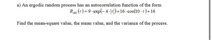 Solved a) An ergodic random process has an autocorrelation | Chegg.com