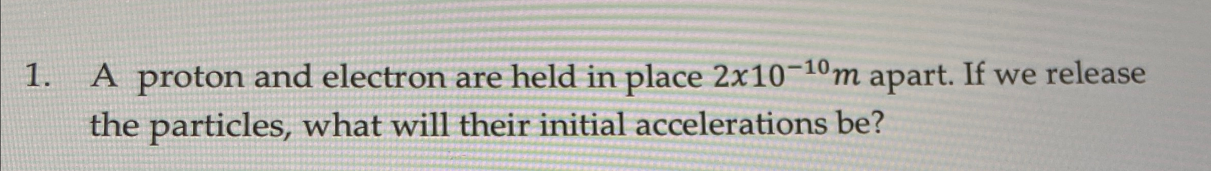 Solved A proton and electron are held in place 2×10-10m | Chegg.com