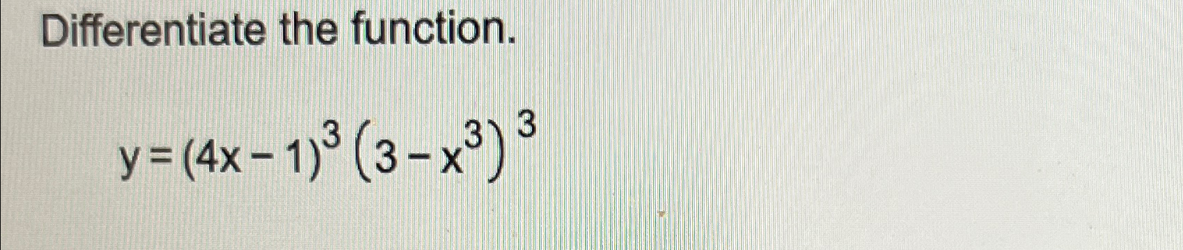 Solved Differentiate the function.y=(4x-1)3(3-x3)3 | Chegg.com