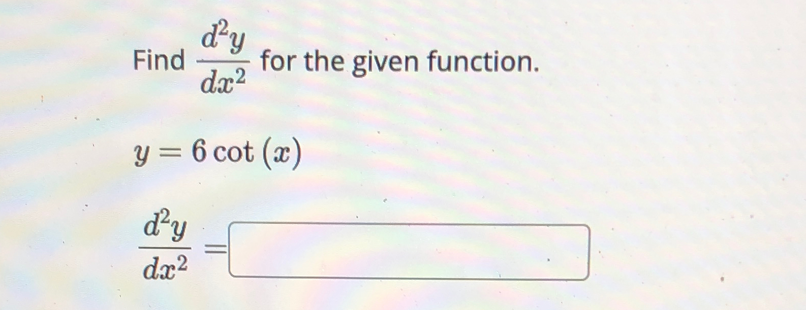 Solved Find d2ydx2 ﻿for the given function.y=6cot(x)d2ydx2= | Chegg.com