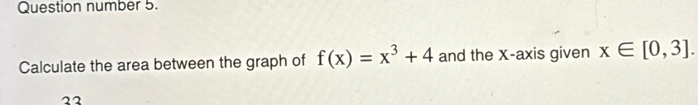 Solved Calculate the area between the graph of f(x)=x3+4 | Chegg.com