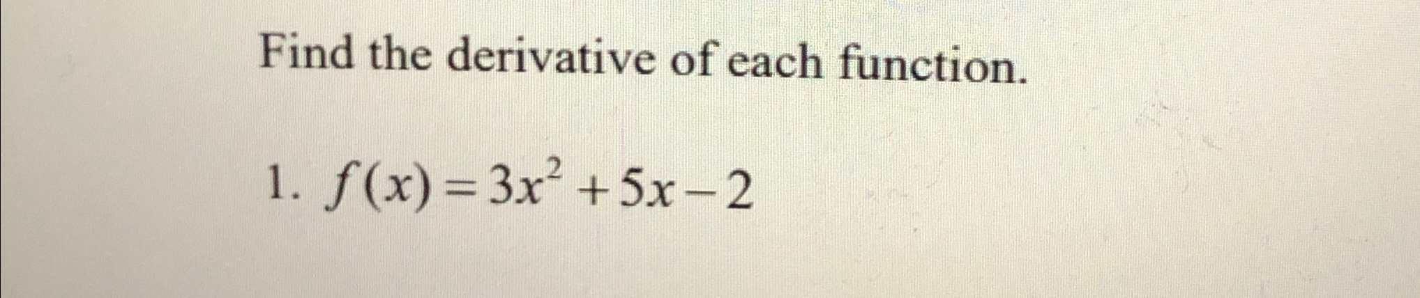 Solved Find the derivative of each function.f(x)=3x2+5x-2 | Chegg.com