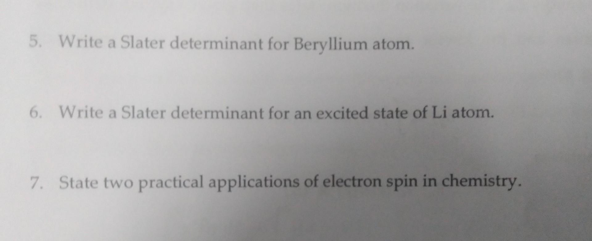 Solved 5. Write a Slater determinant for Beryllium atom. 6. | Chegg.com