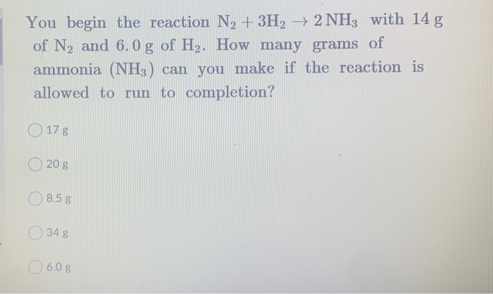 Solved You begin the reaction N2 + 3H2 → 2 NH3 with 14 g of | Chegg.com