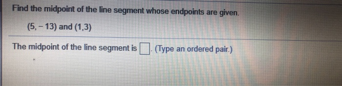 Solved Find the midpoint of the line segment whose endpoints | Chegg.com
