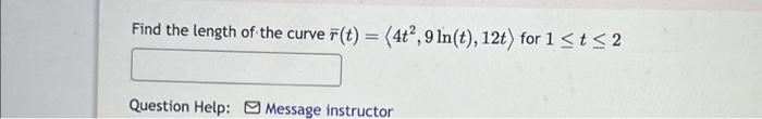 Solved Find the length of the curve rˉ(t)= 4t2,9ln(t),12t | Chegg.com