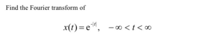 Solved Find the Fourier transform of x(t)=e−∣t∣,−∞ | Chegg.com