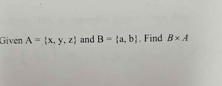 Solved Given A={x,y,z} ﻿and B={a,b}. ﻿Find B×A | Chegg.com