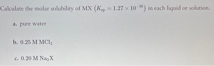 Solved Calculate the molar solubility of MX(Ksp=1.27×10−36) | Chegg.com