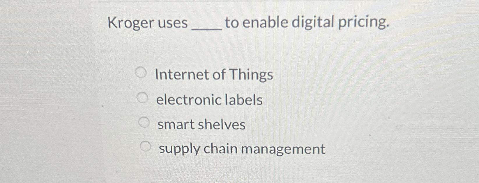 Solved Kroger usesto enable digital pricing.Internet of | Chegg.com