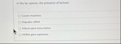 Solved In the lac operon, the presence of lactose:Causes | Chegg.com
