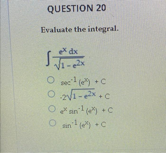 Solved QUESTION 20 Evaluate the integral. ex dx st Vi-e2x 1 | Chegg.com