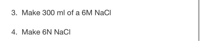 Solved 3. Make 300ml of a 6MNaCl 4. Make 6 NNaCl | Chegg.com