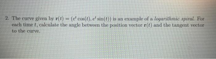 Solved 2. The curve given by r(t)=(etcos(t),etsin(t)) is an | Chegg.com
