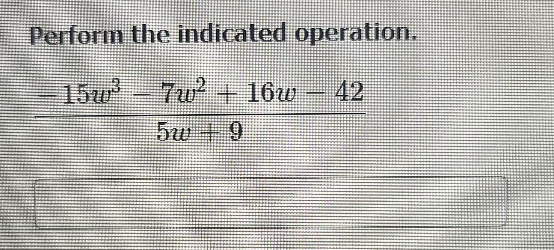 Solved Perform the indicated operation. 5w+9−15w3−7w2+16w−42 | Chegg.com