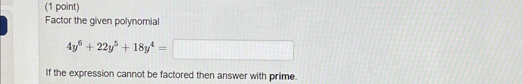 Solved (1 ﻿point)Factor the given polynomial4y6+22y5+18y4=If | Chegg.com