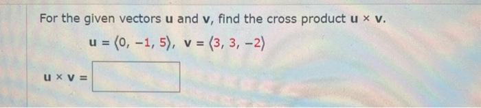 Solved For the given vectors u and v, find the cross product | Chegg.com