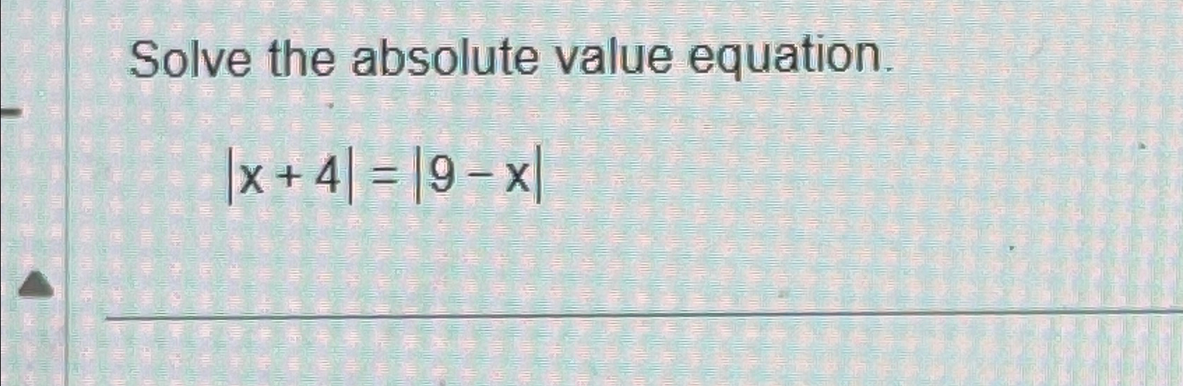 Solved Solve the absolute value equation.|x+4|=|9-x| | Chegg.com