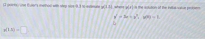 Solved (2 points) Use Euler's method with step size 0.3 to | Chegg.com Solved (2 points) Use Euler's method with step size 0.3 to | Chegg.com