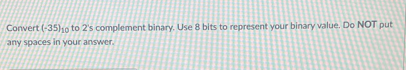 Solved Convert (-35)10 ﻿to 2 's complement binary. Use 8 | Chegg.com