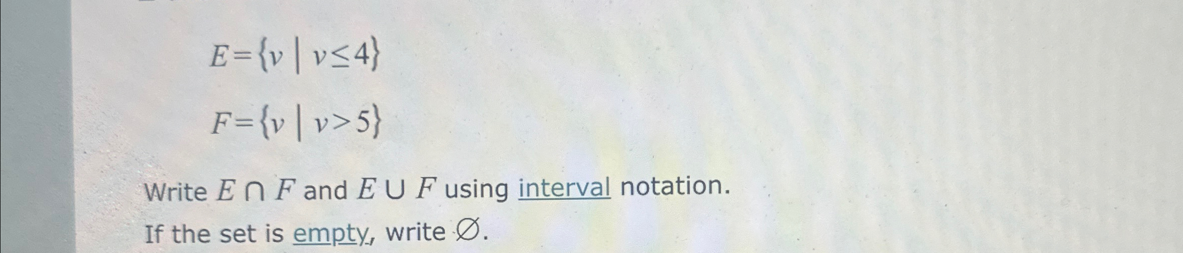 Solved E={v|v≤4}F={v|v>5}Write E∩F ﻿and E∪F ﻿using interval | Chegg.com