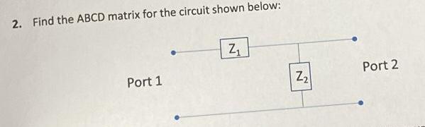 Solved 2. Find the ABCD matrix for the circuit shown below: | Chegg.com