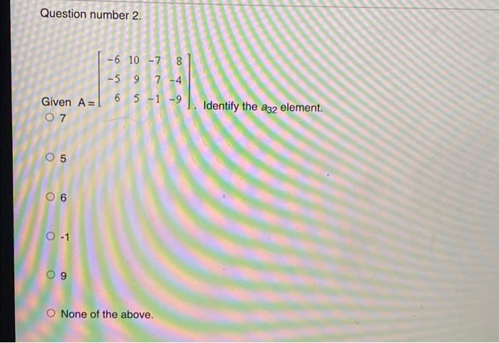 Solved Question number 2. Given A=⎣⎡−6−561095−77−18−4−9⎦⎤ 7 | Chegg.com