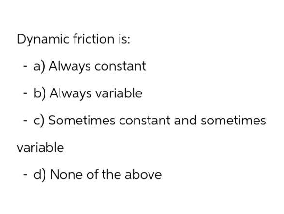 Solved Dynamic friction is:a) ﻿Always constantb) ﻿Always | Chegg.com