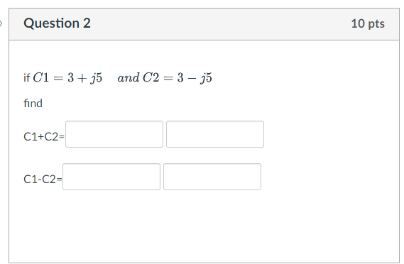 Solved Question 2if C1=3+j5, ﻿and C2=3-j5findC1+C2=C1-C2= | Chegg.com