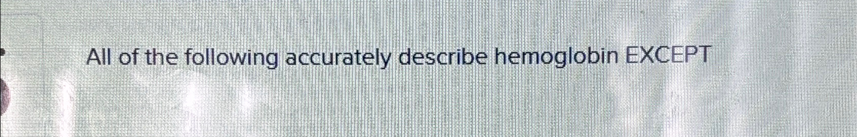 Solved All of the following accurately describe hemoglobin | Chegg.com