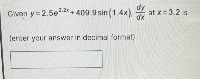 Solved Given y=2.5e2.2x+409.9sin(1.4x), dxdy at x=3.2 is | Chegg.com