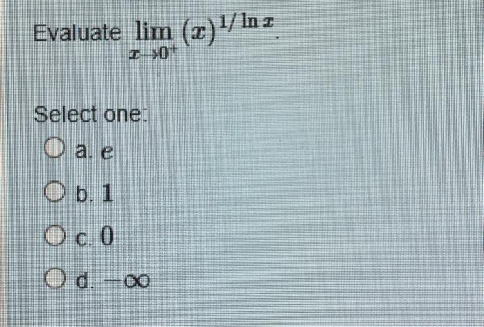 Solved Evaluate limx→0+(x)1/lnx Select one: a. e b. 1 c. 0 | Chegg.com