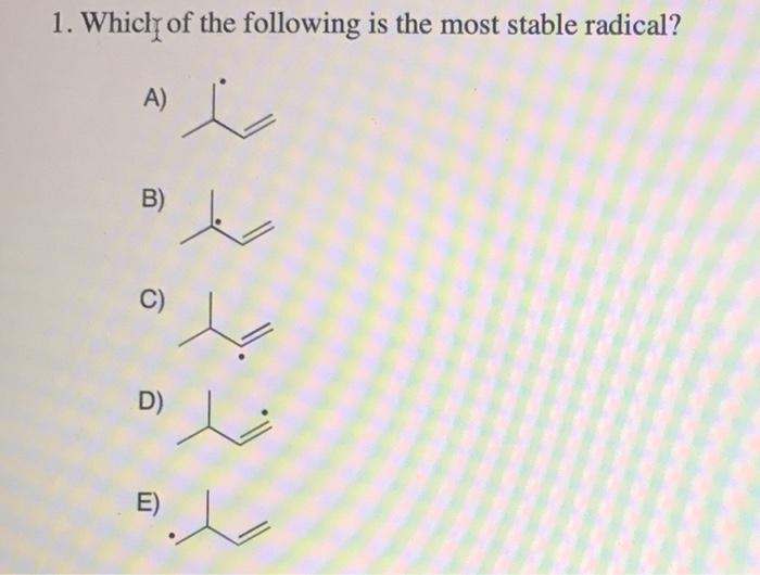 Solved 1. Which of the following is the most stable radical? | Chegg.com