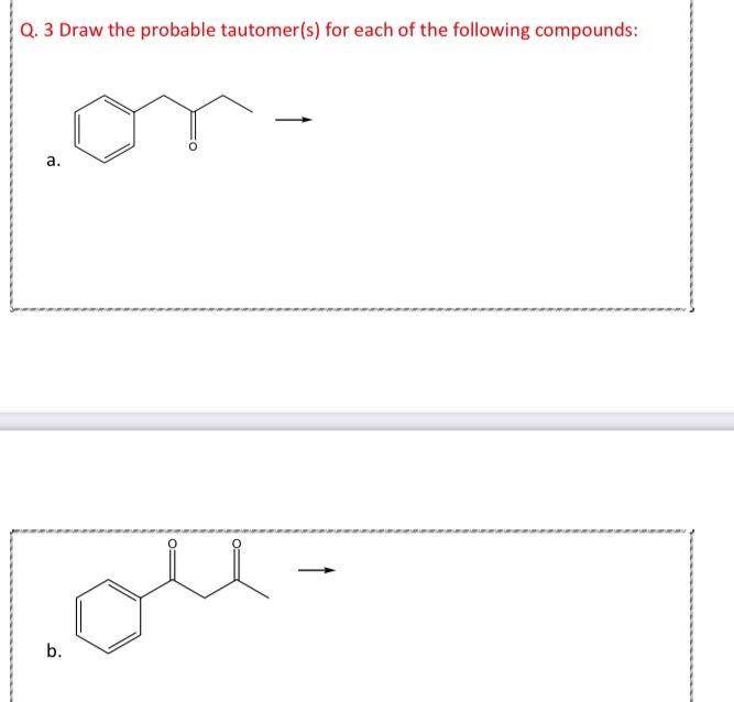 Solved Q. 3 Draw the probable tautomer(s) for each of the | Chegg.com
