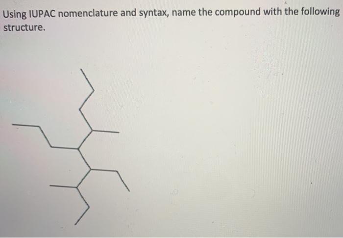 Solved Using IUPAC nomenclature and syntax, name the | Chegg.com
