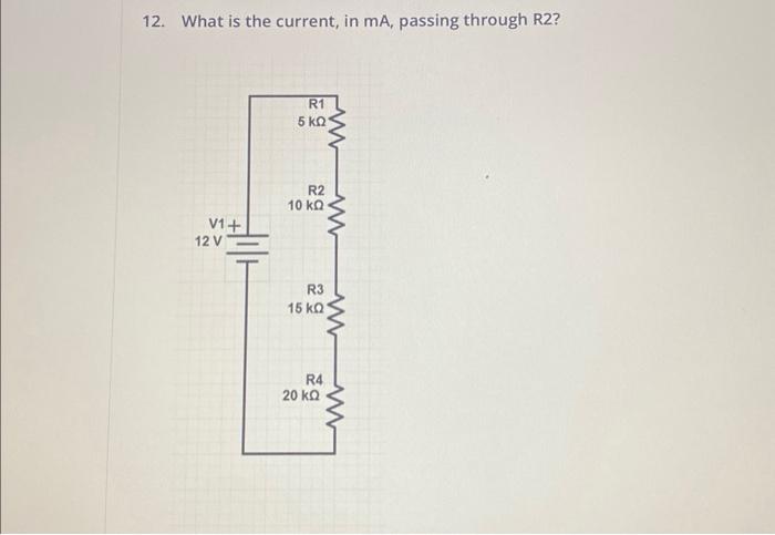 Solved 12. What is the current, in mA, passing through R2 ? | Chegg.com