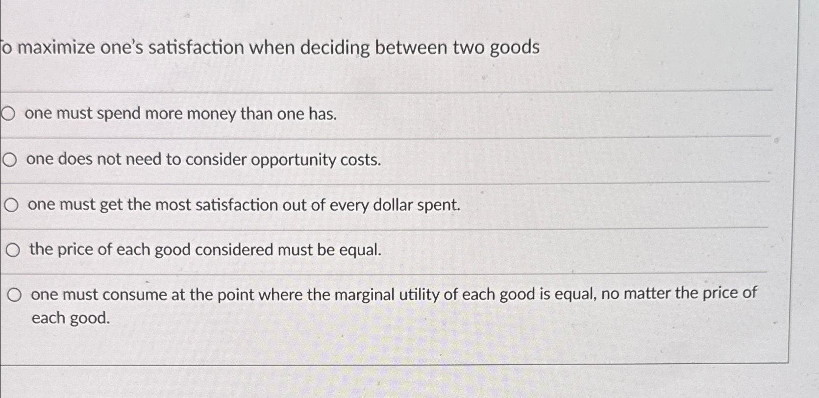 Solved To maximize one's satisfaction when deciding between | Chegg.com